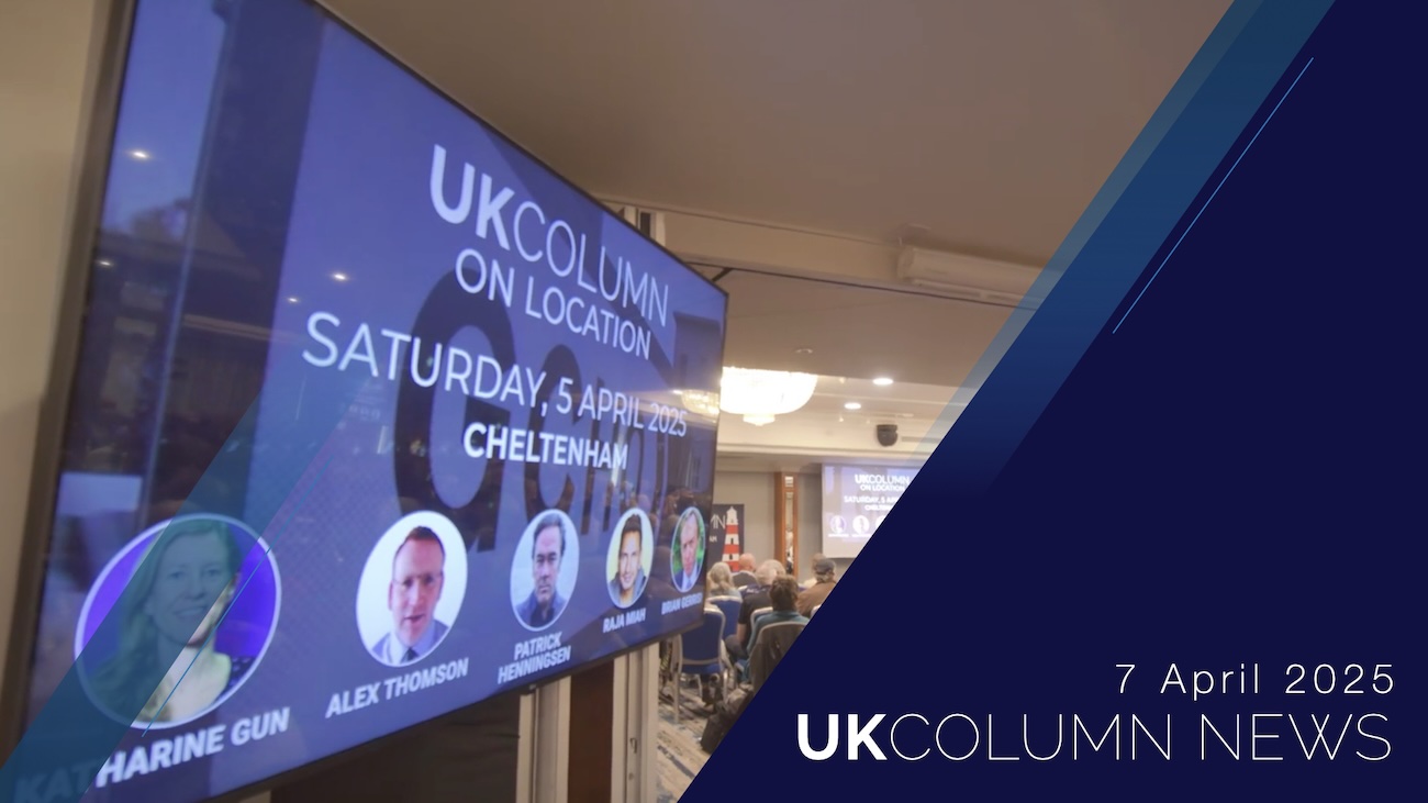 UK Column News - 7th April 2025 | UKColumn